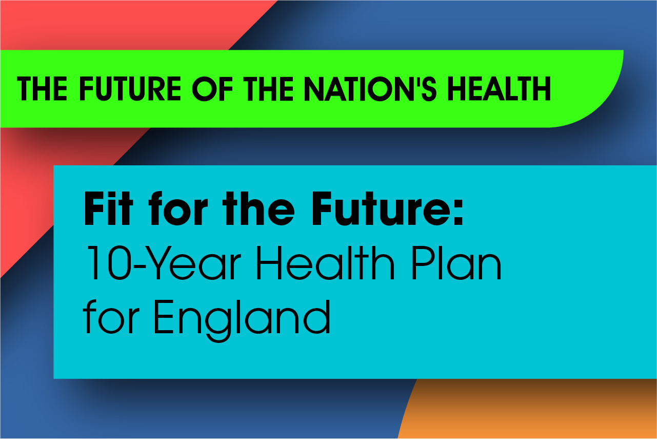 Fit for the future: 10 Year Health Plan for England | Local Government ...