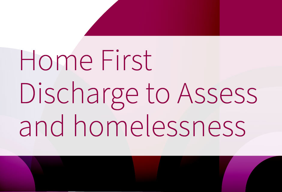 Home First: Discharge to Assess and homelessness | Local Government ...
